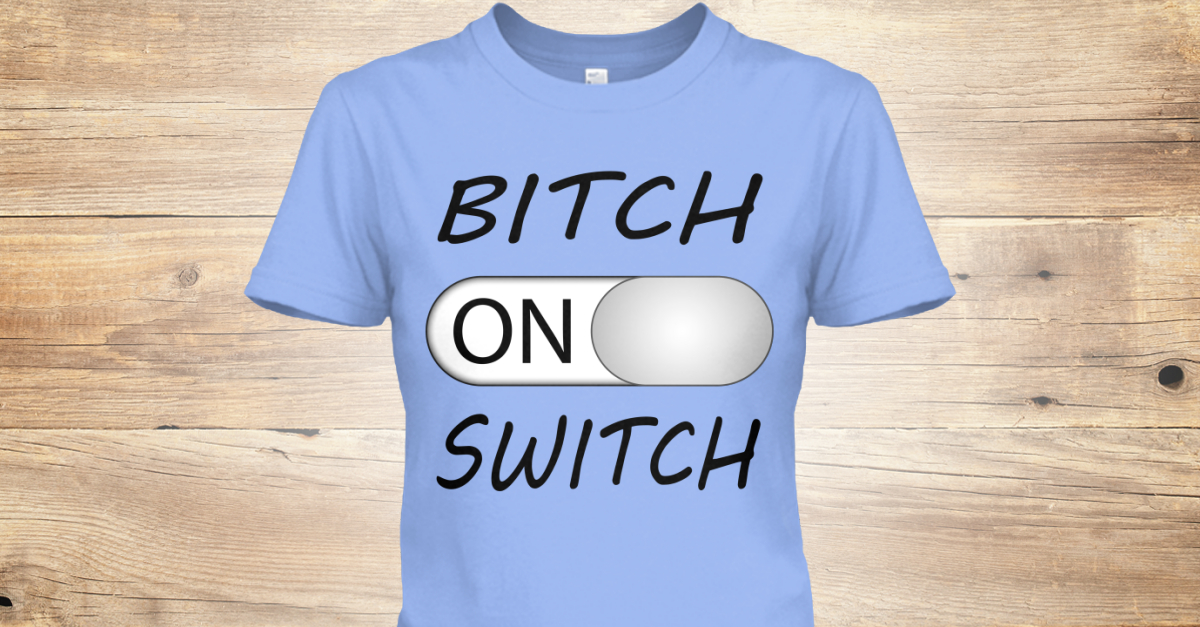 Bitch Switch Bitch On Switch Products Teespring