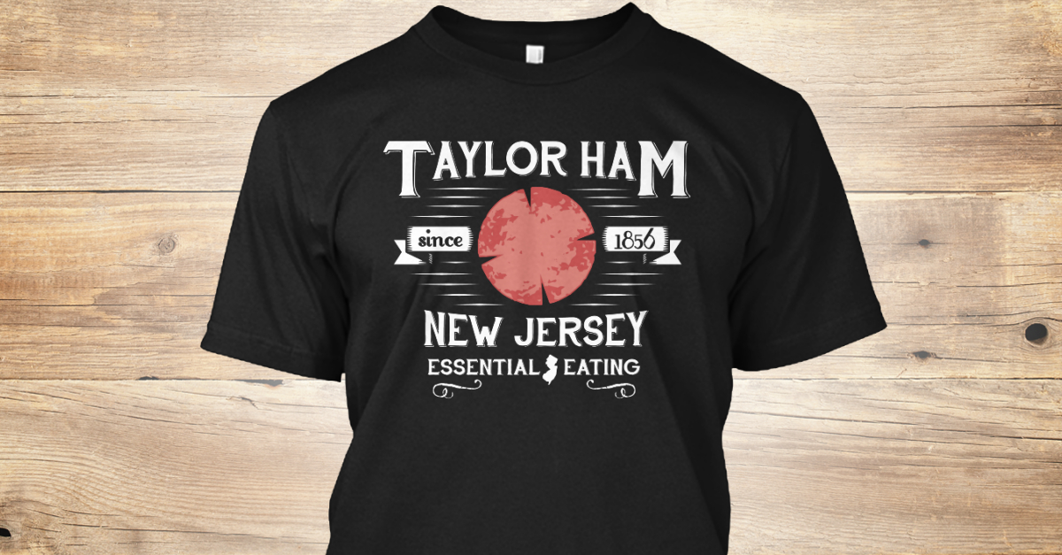 Taylor Ham Classic T Shirt! - Taylor ham since 1856 new jersey ... Taylor Ham Classic T Shirt! - Taylor ham since 1856 new jersey ...